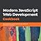 Modern JavaScript Web Development Cookbook: Easy solutions to common and everyday JavaScript ...