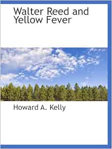 Walter Reed and Yellow Fever: Kelly, Howard A.: 9781140149002: Amazon ...