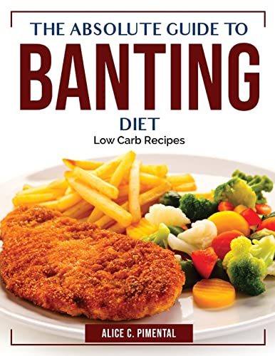 The Absolute Guide To Banting Diet: Low Carb Recipes: Alice C Pimental ...