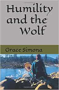 Humility and the Wolf: Simona, Grace, Edwards, Kate, Simona, Sage ...