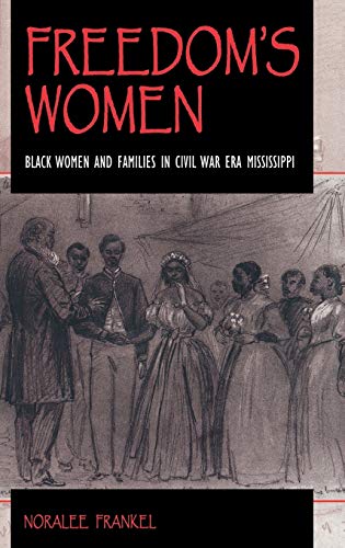 Freedom's Women: Black Women and Families in Civil War Era Mississippi ...
