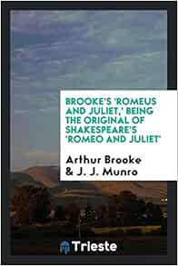 Brooke's 'Romeus and Juliet, ' being the original of Shakespeare's ...
