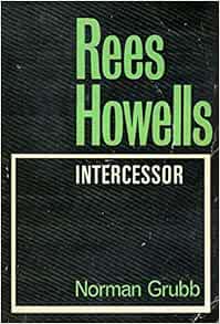 Rees Howells, Intercessor: Grubb, Norman: 9780718807900: Amazon.com: Books
