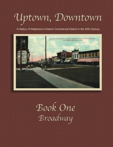 Uptown, Downtown - Book 1 Broadway: A History of Watertown's Historic ...