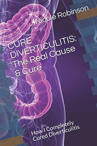 CURE DIVERTICULITIS: The Real Cause & Cure: How I Completely Cured ...