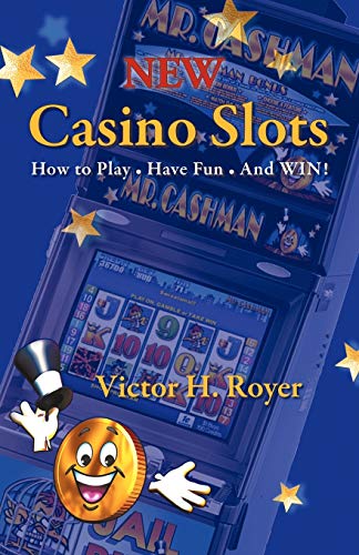 New Casino Slots: How to Play, have Fun and Win: Royer, Victor H ...
