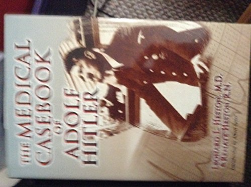 The Medical Casebook of Adolf Hitler: His Illnesses, Doctors, and Drugs ...