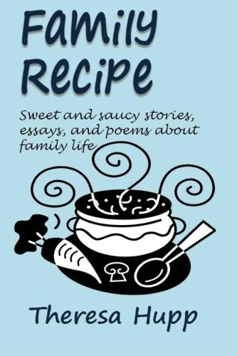 Family Recipe: Sweet and saucy stories, essays, and poems about ...