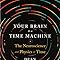 Your Brain Is a Time Machine: The Neuroscience and Physics of Time: Buonomano, Dean ...