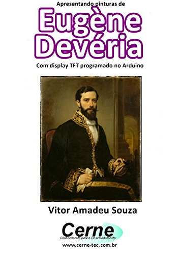 Apresentando pinturas de Eugène Devéria Com display TFT programado no Arduino - eBook, Resumo ...