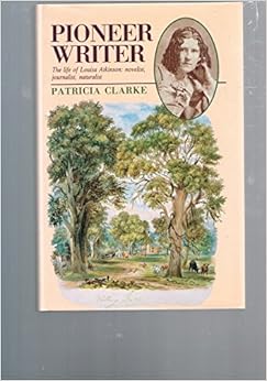 Pioneer Writer: The Life of Louisa Atkinson, Novelist, Journalist ...