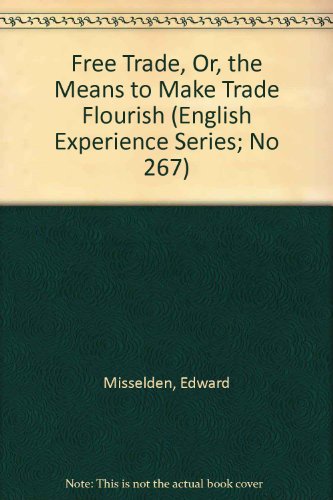 Free Trade, Or, the Means to Make Trade Flourish (English Experience ...