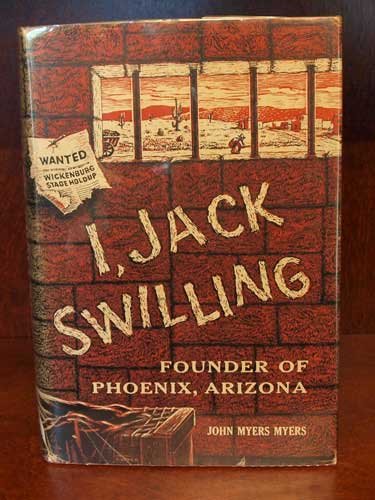 I, Jack Swilling, Founder of Phoenix, Arizona: John Myers Myers: Amazon ...