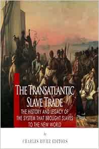 The Transatlantic Slave Trade: The History and Legacy of the System ...