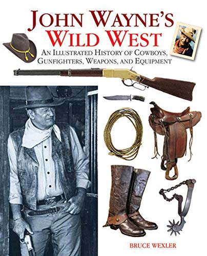 John Wayne's Wild West: An Illustrated History of Cowboys, Gunfights ...