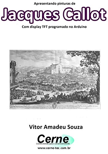 Apresentando pinturas de Jacques Callot Com display TFT programado no Arduino - eBook, Resumo ...