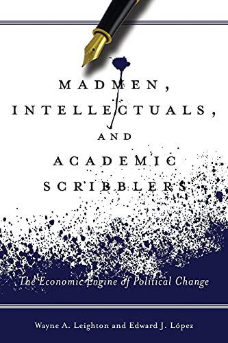 Madmen, Intellectuals, and Academic Scribblers: The Economic Engine of Political Change: López ...