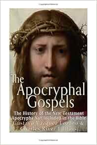 The Apocryphal Gospels: The History of the New Testament Apocrypha Not ...