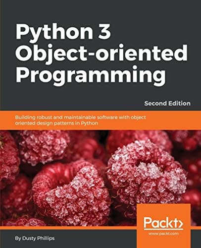 Python 3 Object-oriented Programming: Building robust and maintainable software with object ...