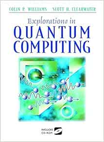 Explorations in Quantum Computing: Williams, Colin P., Clearwater ...