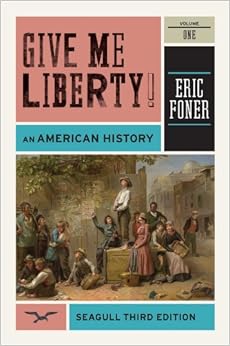 Give Me Liberty! An American History, Vol. 1: Foner, Eric
