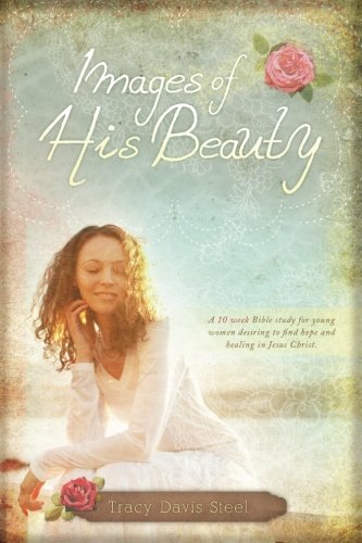 Images of His Beauty: Steel, Tracy Davis: 9780615536118: Amazon.com: Books