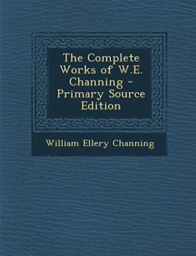The Complete Works of W.E. Channing: Channing, William Ellery: 9781293648087: Amazon.com: Books
