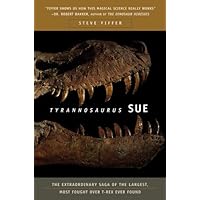 Tyrannosaurus Sue: The Extraordinary Saga of the Largest, Most Fought ...