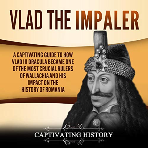 Vlad the Impaler: A Captivating Guide to How Vlad III Dracula Became ...