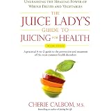 The Juice Lady's Guide to Juicing for Health: Unleashing the Healing ...