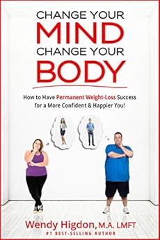 Change Your Mind, Change Your Body: How to Have Permanent Weight Loss ...