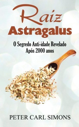 Raiz Astragalus: O Segredo Anti-Idade Revelado Apos 2000 Anos PDF Peter ...