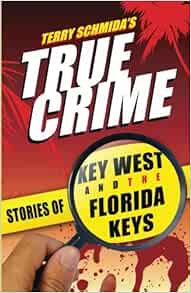 True Crime: Stories of Key West and the Florida Keys: Schmida, Terry ...