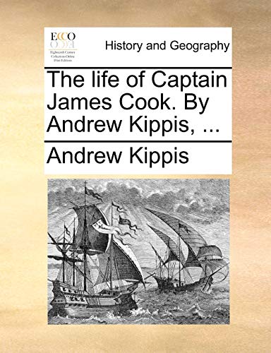 The life of Captain James Cook. By Andrew Kippis, ...: Kippis, Andrew: 9781140873211: Amazon.com ...