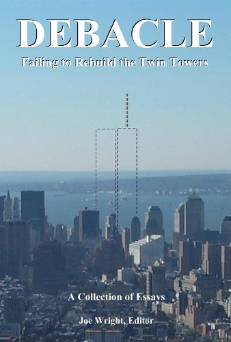 Debacle: Failing to Rebuild the Twin Towers: A Collection of Essays ...