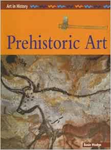 Prehistoric Art (Art in History): Hodge, Susie: 9781403440211: Amazon ...