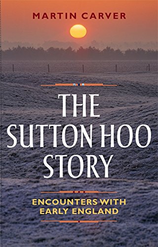 The Sutton Hoo Story: Encounters with Early England: Carver, Martin ...