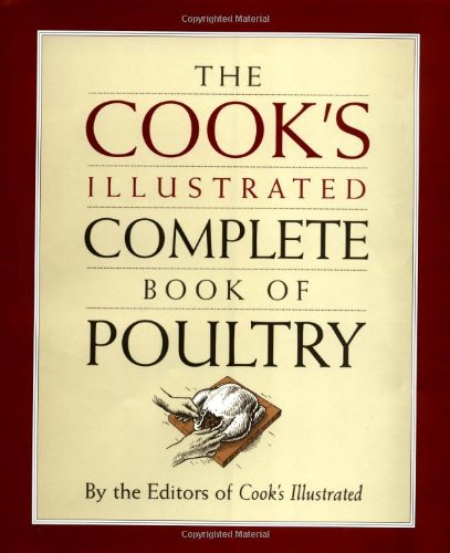 The Cook's Illustrated Complete Book of Poultry: the Editors of Cook's ...