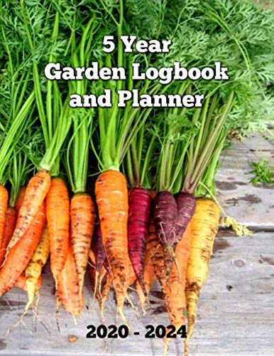 5 Year Garden Logbook and Planner 2020-2024: Five Years of Gardening ...