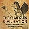 The Sumerian Civilization: An Enthralling Overview of Sumer and the ...