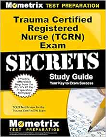 Trauma Certified Registered Nurse (TCRN) Exam Secrets Study Guide: TCRN ...