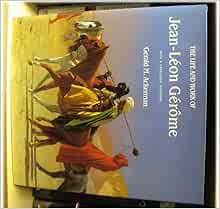 The Life and Work of Jean-Leon Gerome: Ackerman, Gerald M ...