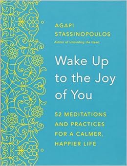 Wake Up to the Joy of You: 52 Meditations and Practices for a Calmer ...
