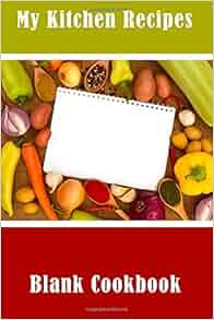 Blank Cookbook: Recipes From Your Kitchen: Make Your Own Cookbook From ...
