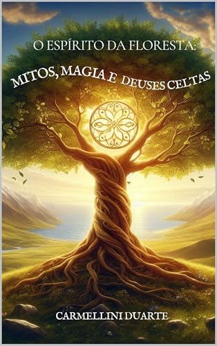 O Espírito da Floresta: Mitos, Magia e Deuses Celtas (Mitologias do Mundo: As Histórias que ...