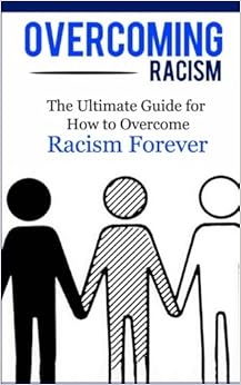 Overcoming Racism: The Ultimate Guide for How to Overcome Racism ...