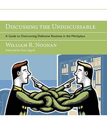 Discussing the Undiscussable: A Guide to Overcoming Defensive Routines ...