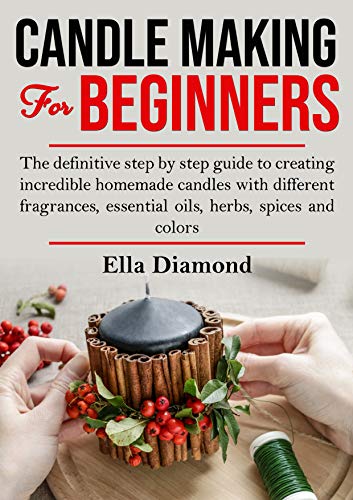 Candle Making For Beginners: The Definitive Step by Step Guide to ...
