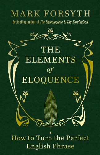 The Elements of Eloquence: How to Turn the Perfect English Phrase: Mark ...