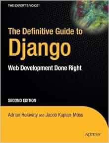 The Definitive Guide to Django: Web Development Done Right: Adrian ...